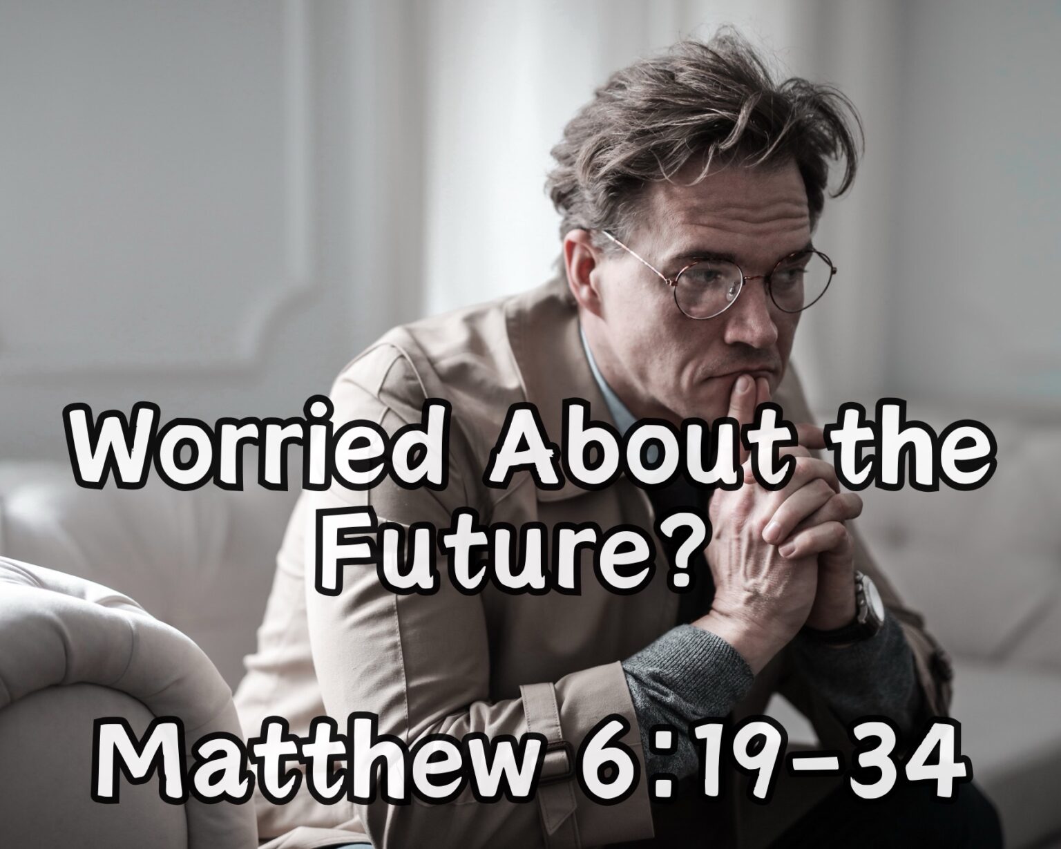 Worried About the Future? Trusting God Through Matthew 6:19-34 - Plans ...